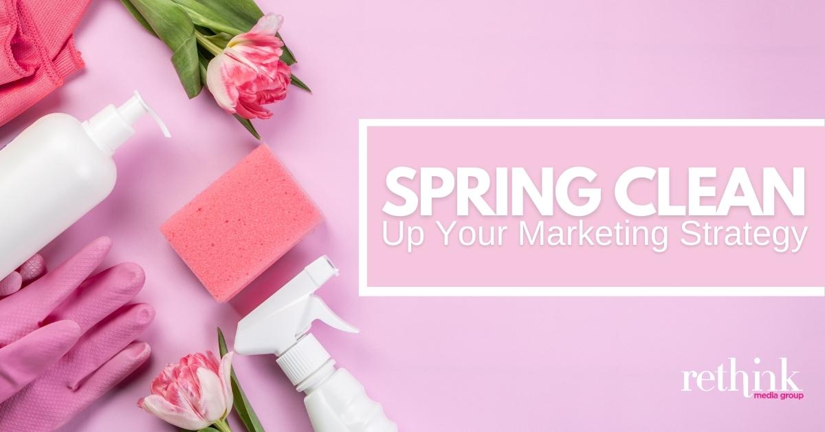 Spring Clean Up Your Marketing Strategy - Rethink Media - Quincy, IL